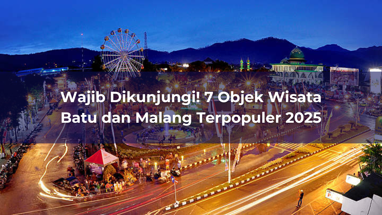 Wajib Dikunjungi! 7 Objek Wisata Batu dan Malang Populer 2025
